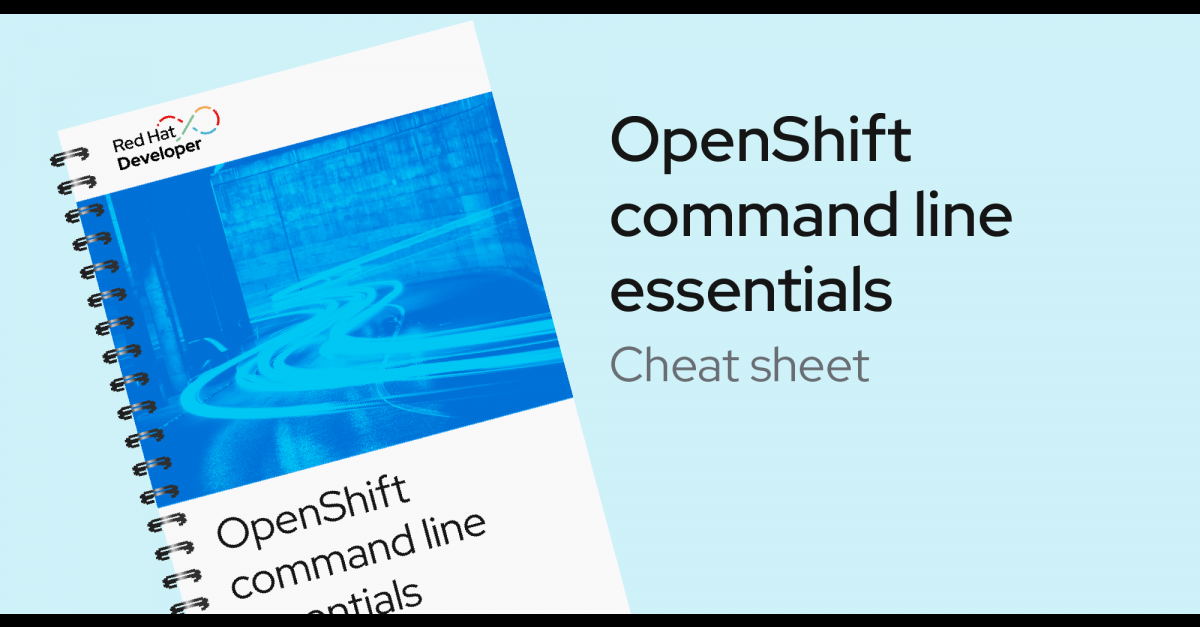 OpenShift command line essentials cheat sheet | Red Hat Developer